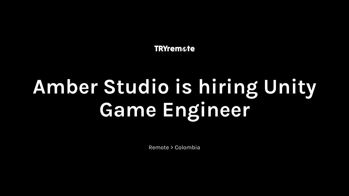 Unity Game Engineer at Amber Studio | Work from home